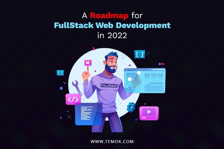 A Roadmap For FullStack Web Development In 2022 - Temok